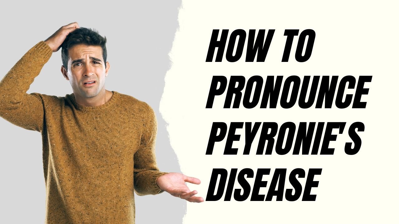 How to Pronounce Peyronie's Disease - peyroniesdiseasecure.com